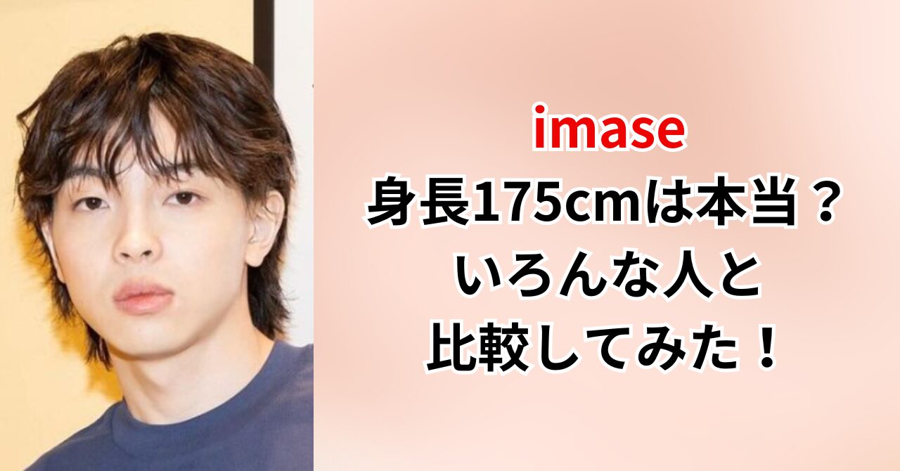 imaseの身長175cmは本当？いろんな人と比較してみた！